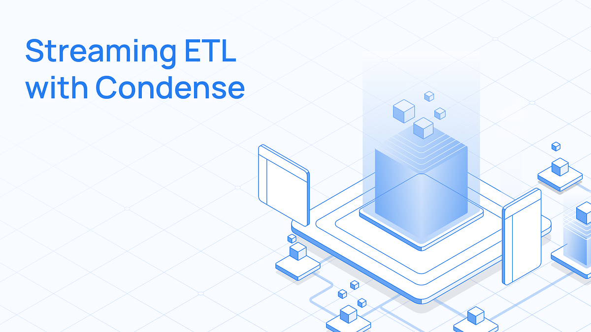 Streaming ETL with Condense: A Faster, Smarter Alternative to Batch ...