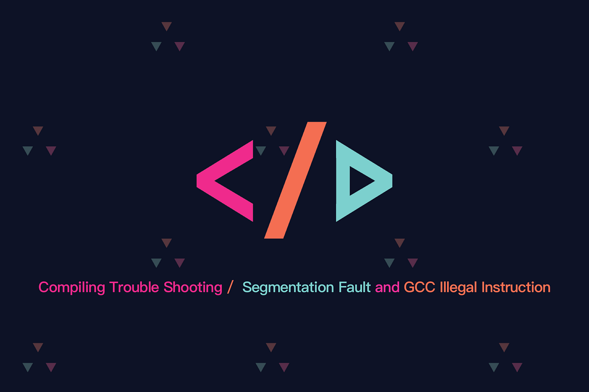 Compiling Trouble Shooting: Segmentation Fault and GCC Illegal Instruction | by Jamie Liu ...