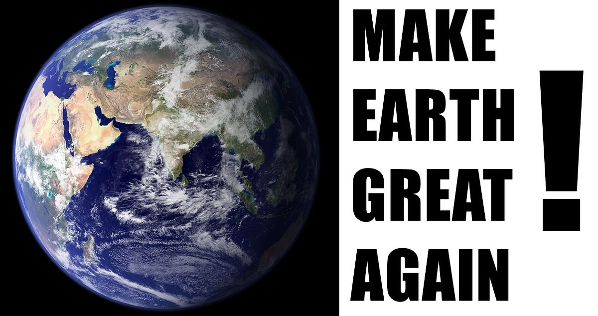 How To Make Earth Great Again?. Can we create the perfect earth by ...
