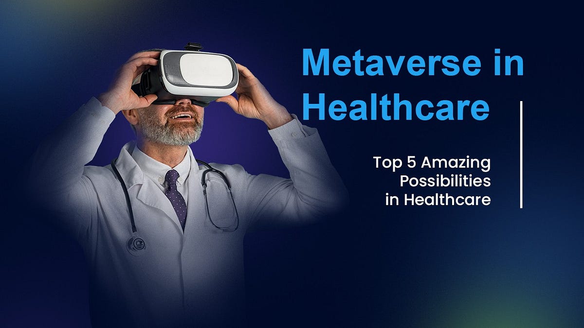 Metaverse in Healthcare: Top 5 Amazing Possibilities in Healthcare | by ...