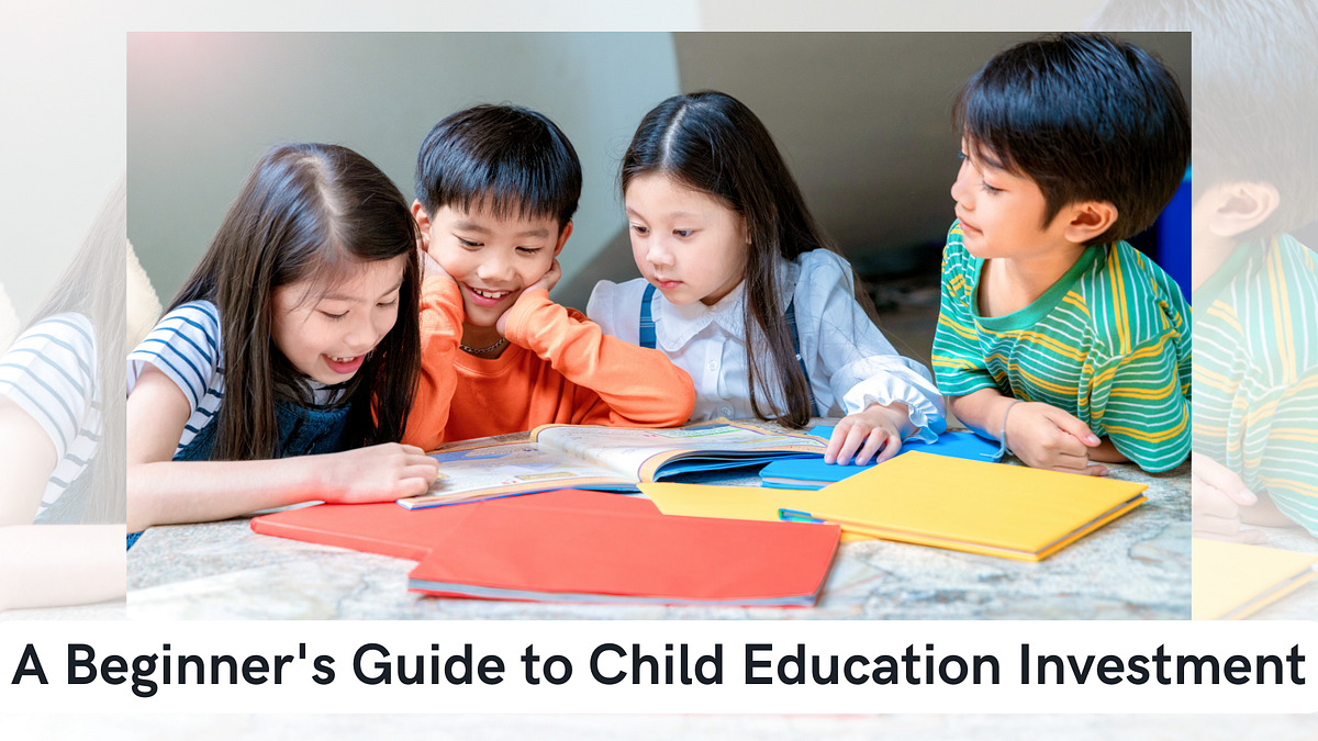 A Beginner’s Guide to Child Education Investment | by Amit H L | Oct ...