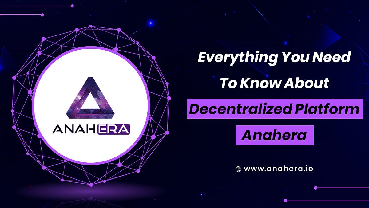 Everything You Need To Know About Decentralized Platform Anahera | by ...