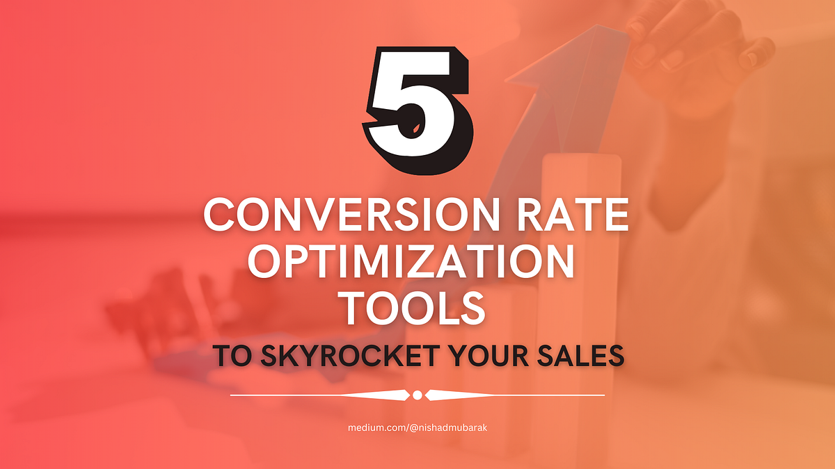 Top 5 Conversion Rate Optimization Tools To Skyrocket Your Sales | by Nishad Mubarak | Medium