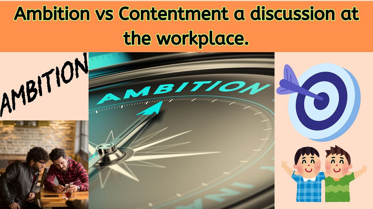 Ambition vs Contentment a discussion at the workplace. | by ...
