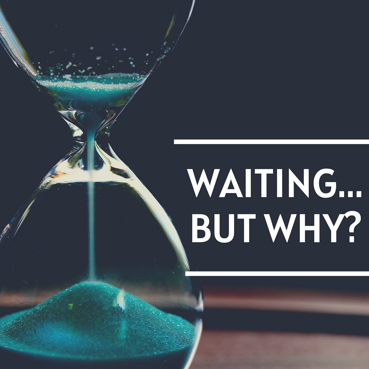 WAITING… BUT WHY?. LOOK…I’M TIRED OF WAITING!!!! | by Stephanie Webster ...