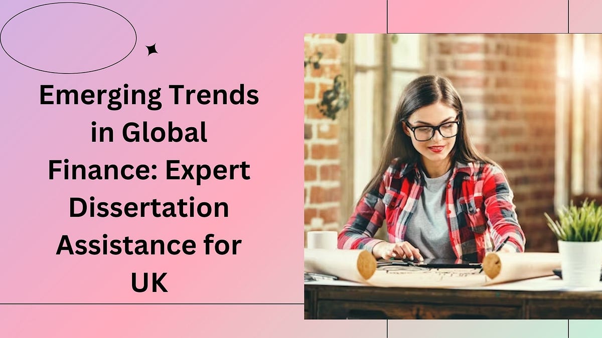 Emerging Trends in Global Finance: Expert Dissertation Assistance for ...