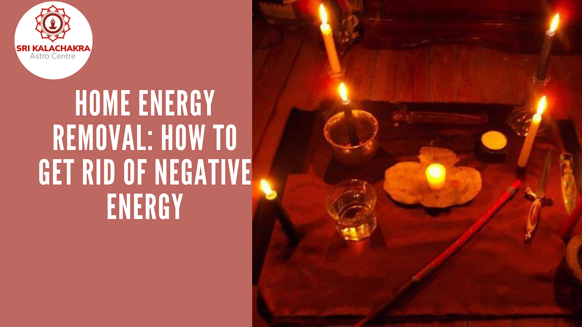 How To Remove Negative Energy From Your Home | by Nageshwara Rao | Medium
