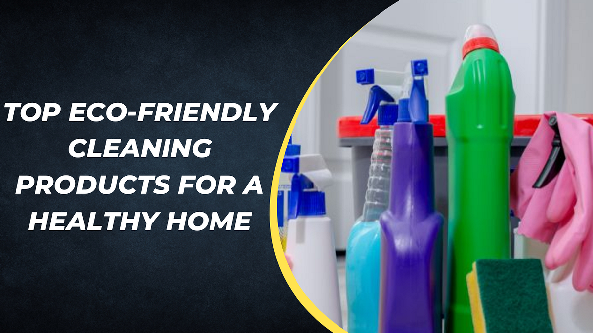 Top Eco-Friendly Cleaning Products for a Healthy Home | by Real Eco ...
