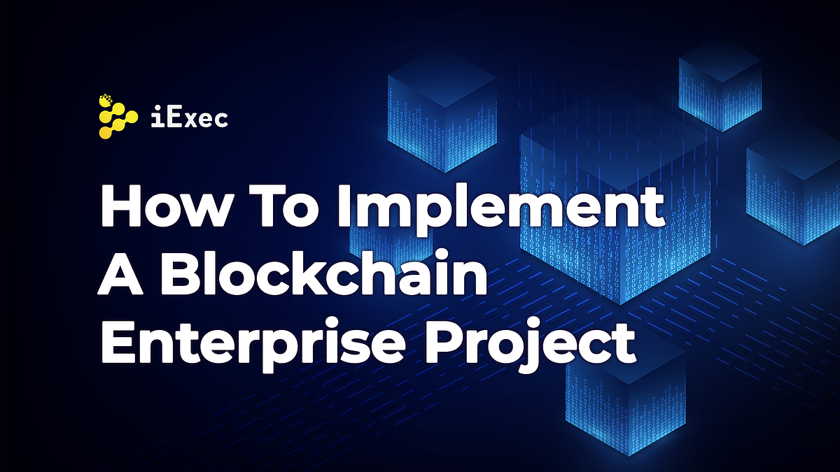 How To Implement A Blockchain Enterprise Project | by Wassim Bendella | iExec | Medium