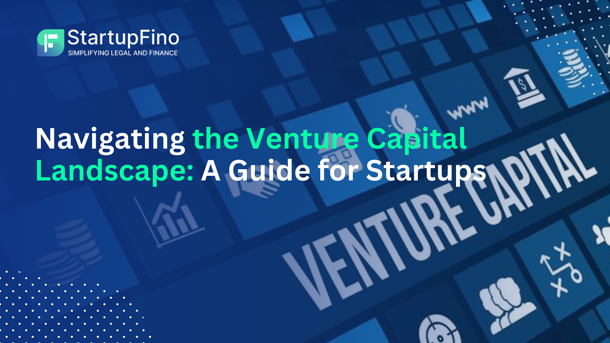 Navigating the Venture Capital Landscape: A Guide for Startups | by StartupFino | Jun, 2024 | Medium