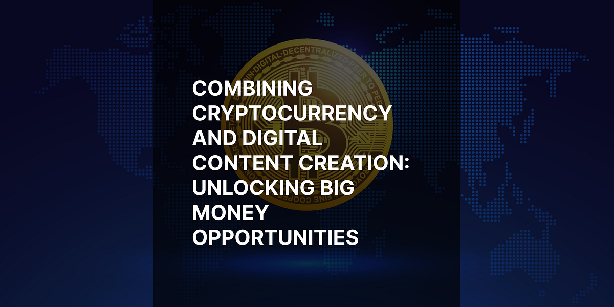 Combining Cryptocurrency and Digital Content Creation: Unlocking Big Money Opportunities | by ...
