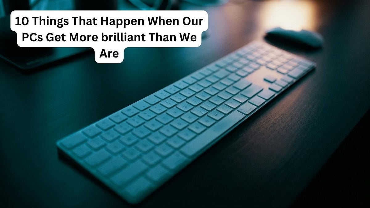 10 Things That Happen When Our PCs Get More brilliant Than We Are | by ...