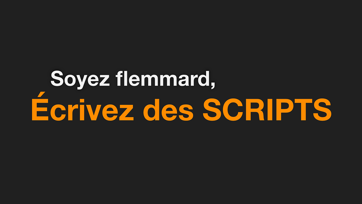 Soyez flemmard, écrivez des scripts | by Jordan Chapuy | Medium
