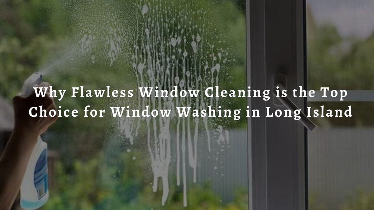 Why Flawless Window Cleaning is the Top Choice for Window Washing in Long Island ...