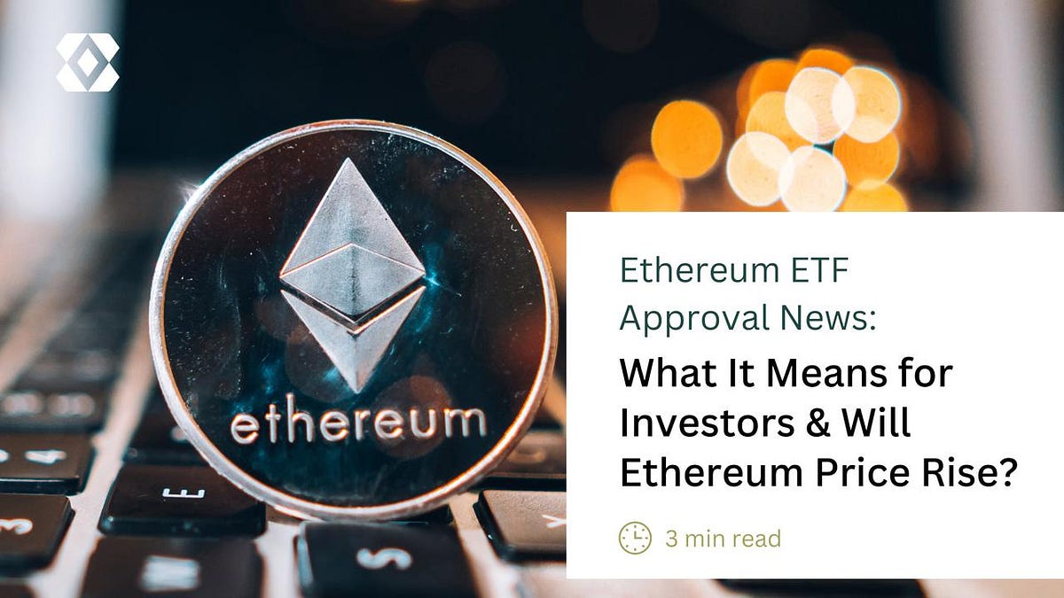 Ethereum ETF Approval News: What It Means for Investors & Will Ethereum Price Rise? | by ...