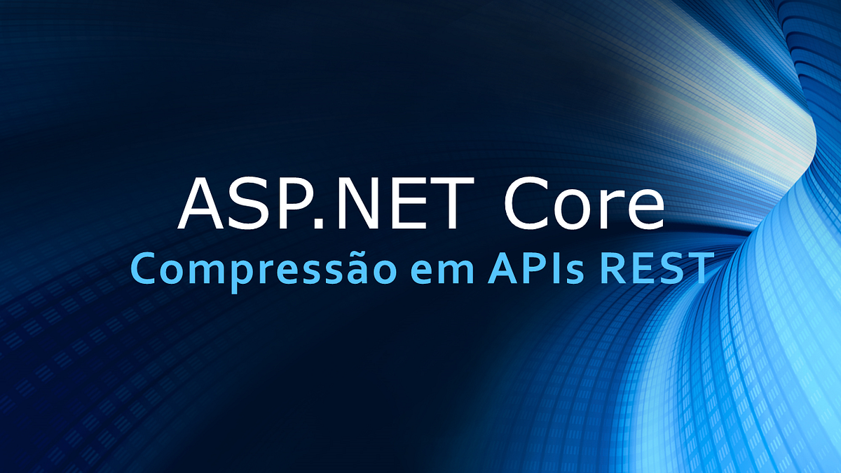 ASP.NET Core: utilizando compressão em APIs REST | by Renato Groffe | Medium