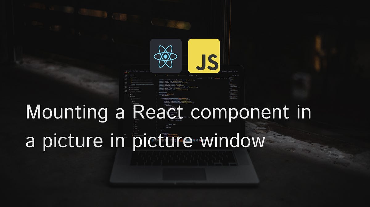 Mounting a React component in a picture in picture window | by Deepak ...