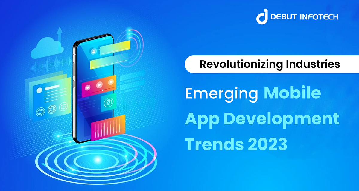 Revolutionizing Industries: Emerging Mobile App Development Trends 2023 | by Harpreet Singh ...