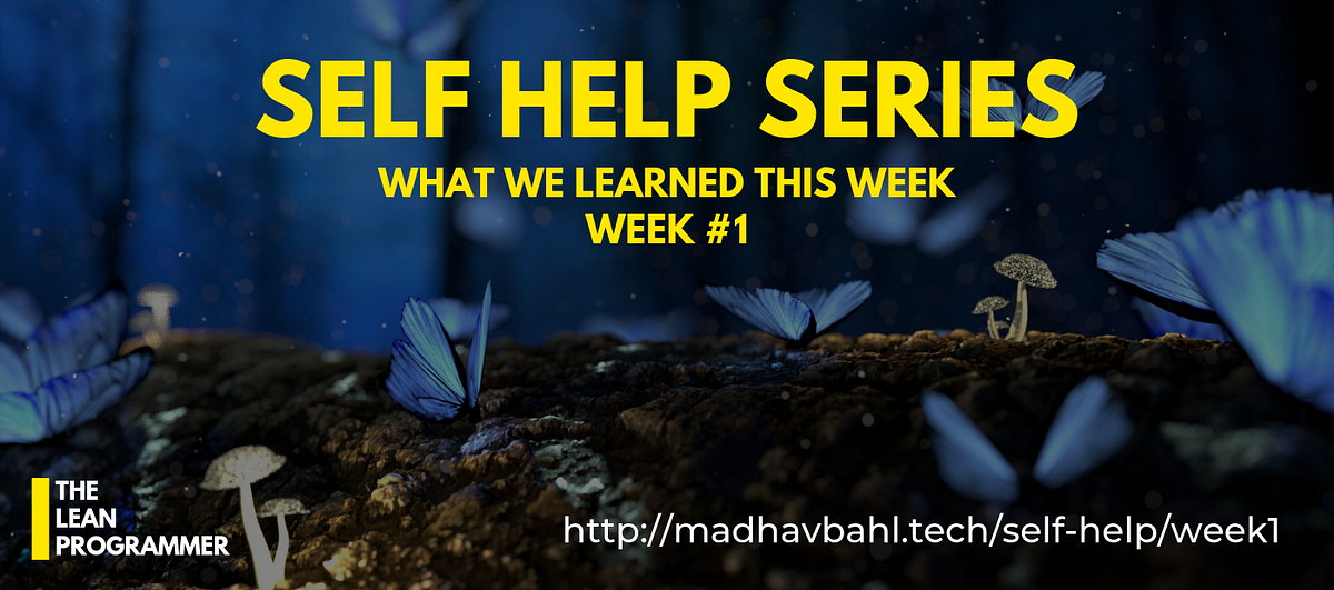 Self Help Series | What we learned this week? Week #1 | by Madhav Bahl ...