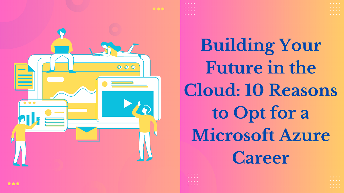 Building Your Future in the Cloud: 10 Reasons to Opt for a Microsoft Azure Career | by Aimore ...