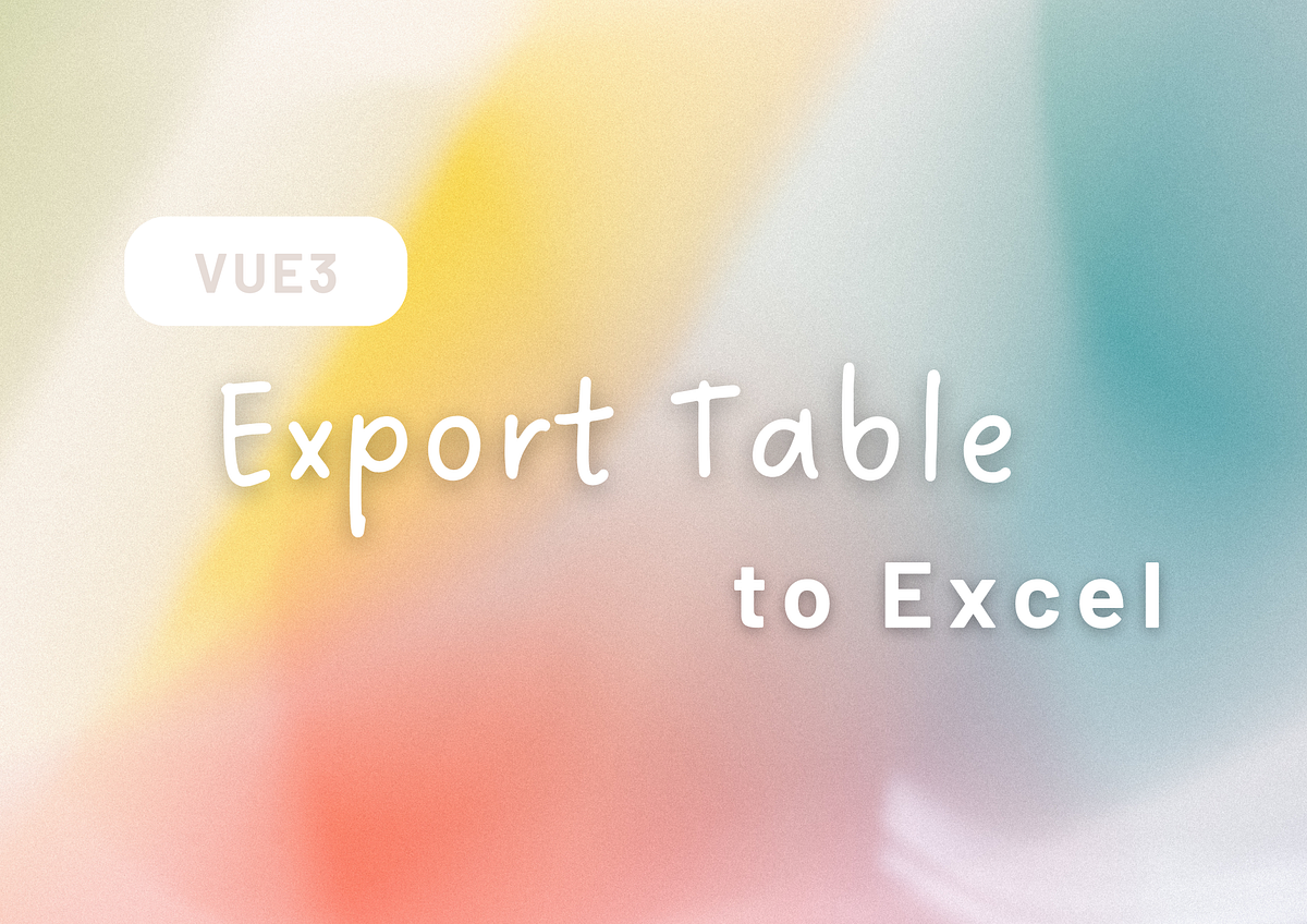 Export Table to Excel：Vue3 表格輸出成Excel | by Wendy Chang | Wendy Loops | Medium