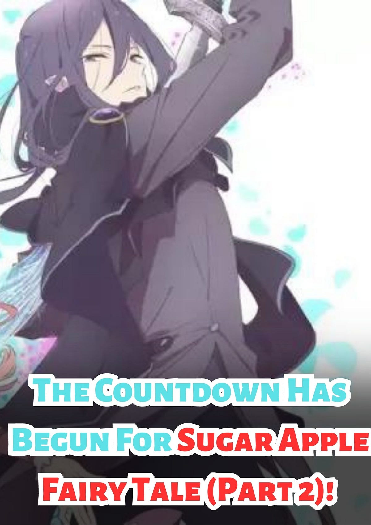 The Countdown Has Begun For Sugar Apple Fairy Tale (Part 2)! | by ...