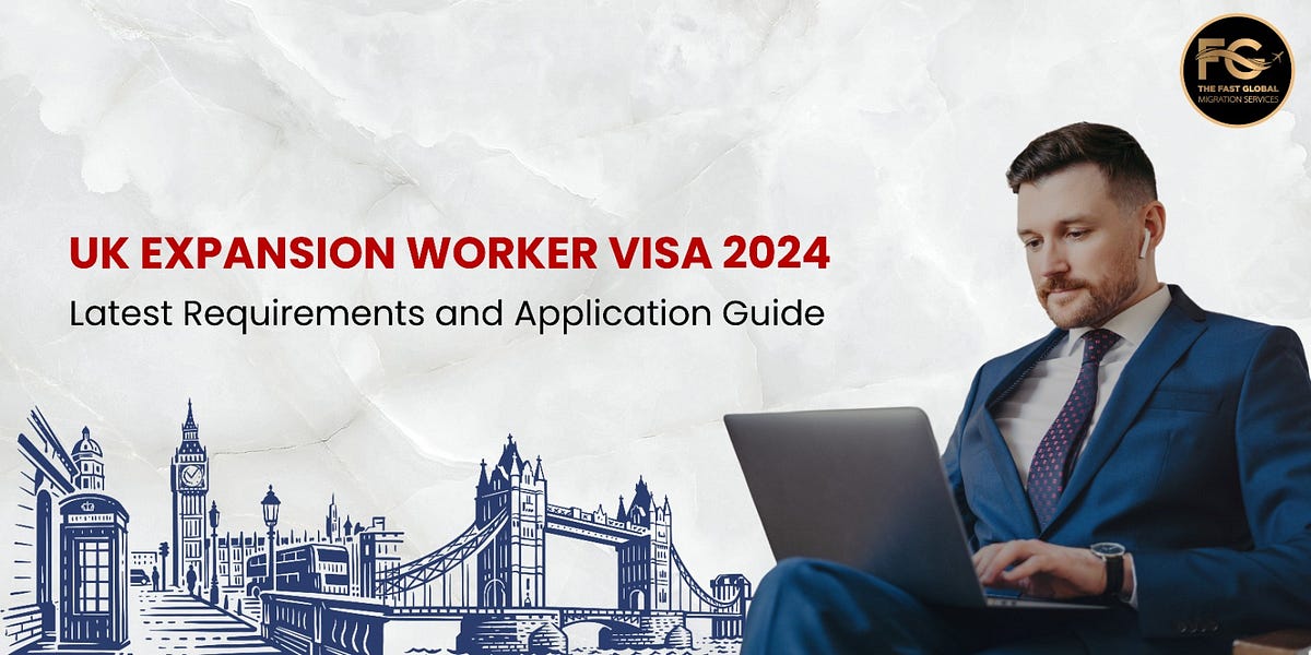 Guide to the UK Expansion Worker Visa 2024 — Requirements and Application Process | by Fast ...