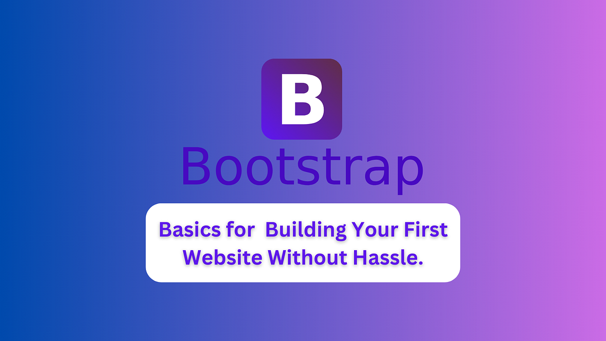 📌 Bootstrap Basics for Building Your First Website Without Hassle. | by Taslima Akter Papia | Medium
