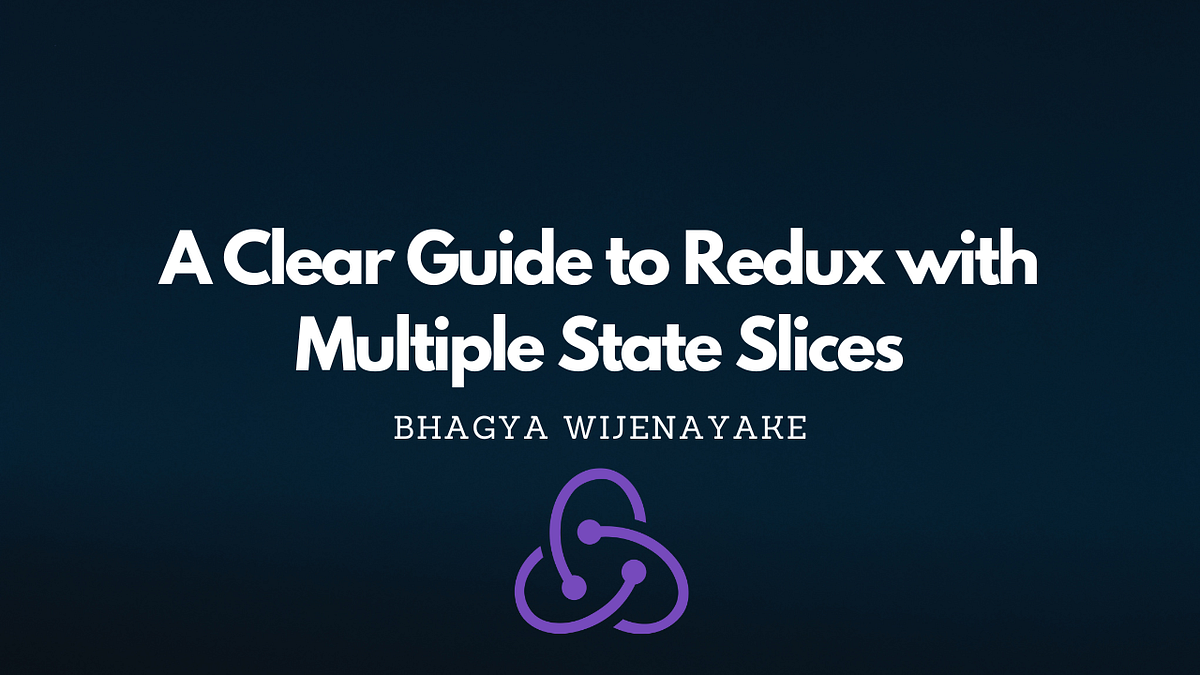 A Clear Guide to Redux with Multiple State Slices | by Bhagya Wijenayake | Level Up Coding
