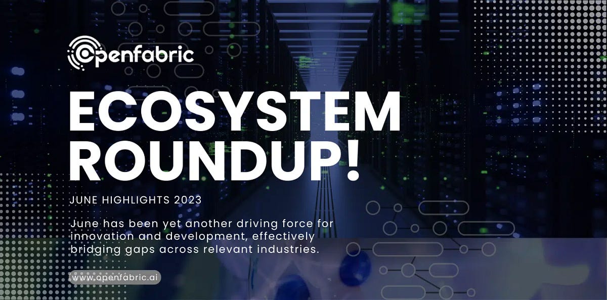 Ecosystem Roundup | June Highlights | by Andrei Tara | Openfabric AI | Jul, 2023 | Medium