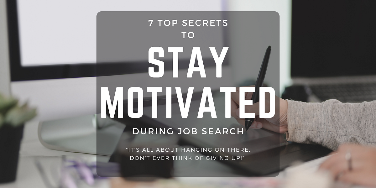 7 Proven Secrets to Stay Motivated During Your Job Search! | by ...