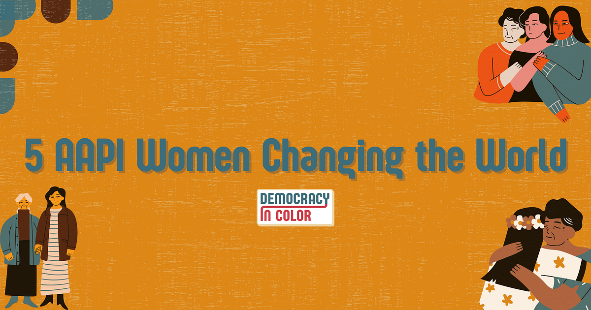 5 AAPI Women Changing the World. From electeds to activists, AAPI women ...