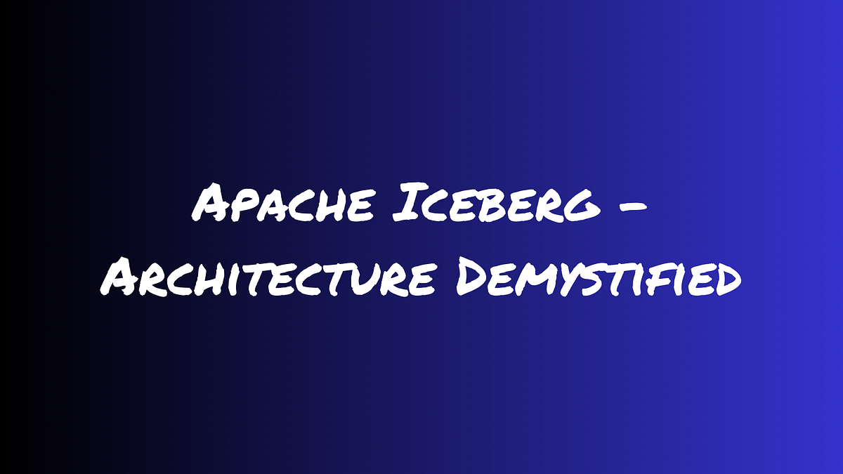 Apache Iceberg — Architecture Demystified | by Akashdeep Gupta | Medium