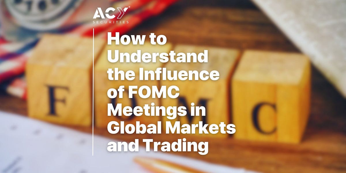 How to Understand the Influence of FOMC Meetings in Global Markets and Trading | by ACY ...