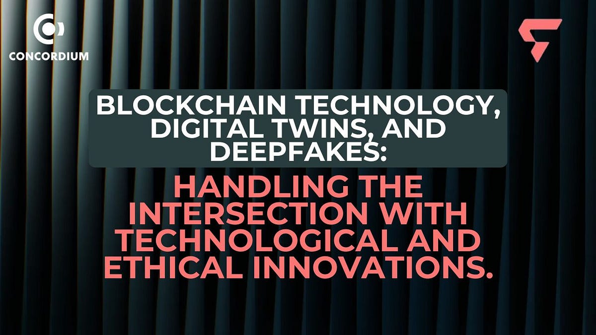 Blockchain Technology, Digital Twins, and Deepfakes: Handling the ...