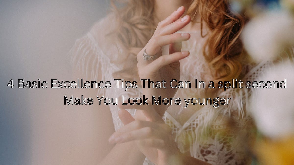 4 Basic Excellence Tips That Can In a split second Make You Look ...