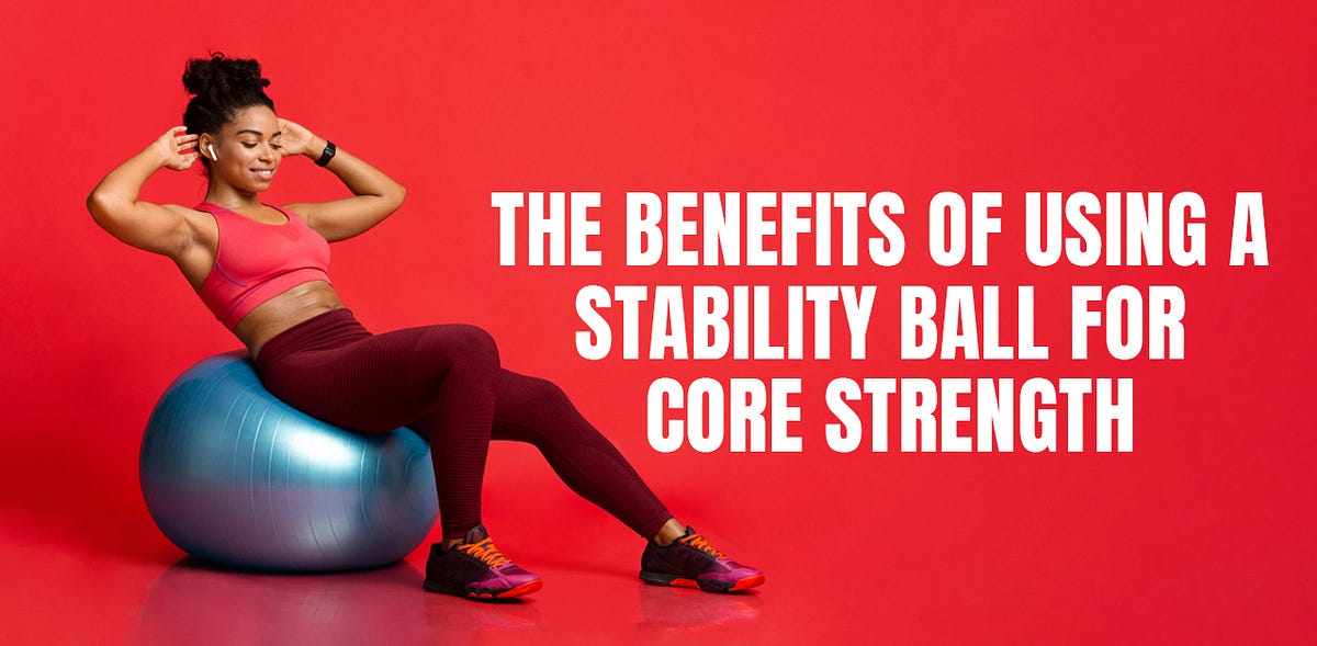 The benefits of using a stability ball for core strength | by Bionfit ...