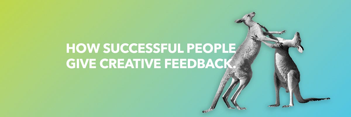 How successful people give creative feedback. | by Adam W Morgan | The ...