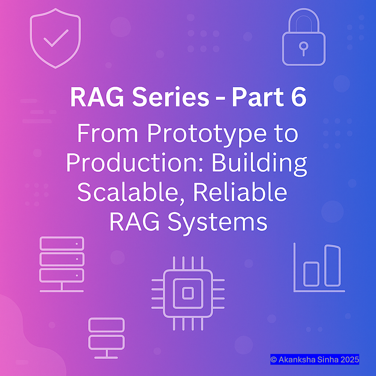 RAG Series — Part 6: From Prototype to Production — Building Scalable & Reliable RAG Systems ...