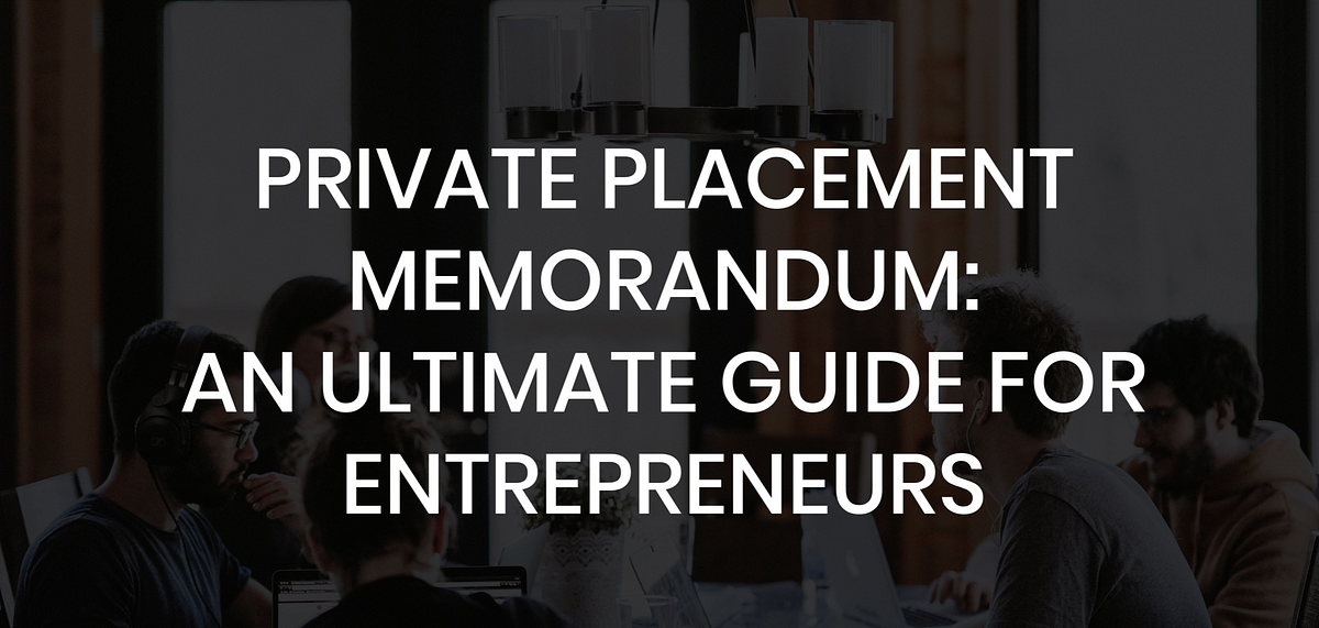 Private Placement Memorandum: An Ultimate Guide for Entrepreneurs | by ...