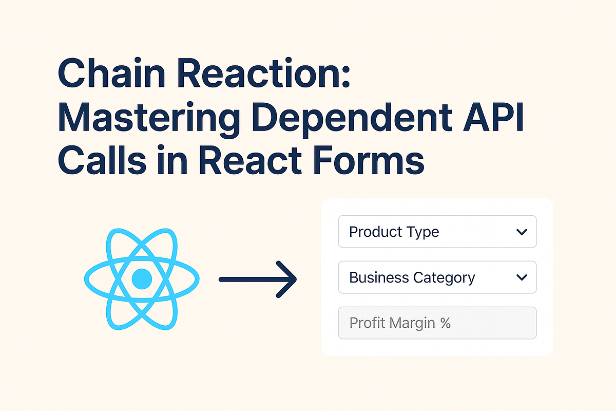 Chain Reaction: Mastering Dependent API Calls in React Forms | by Ronik Dedhia | Sep, 2025 ...