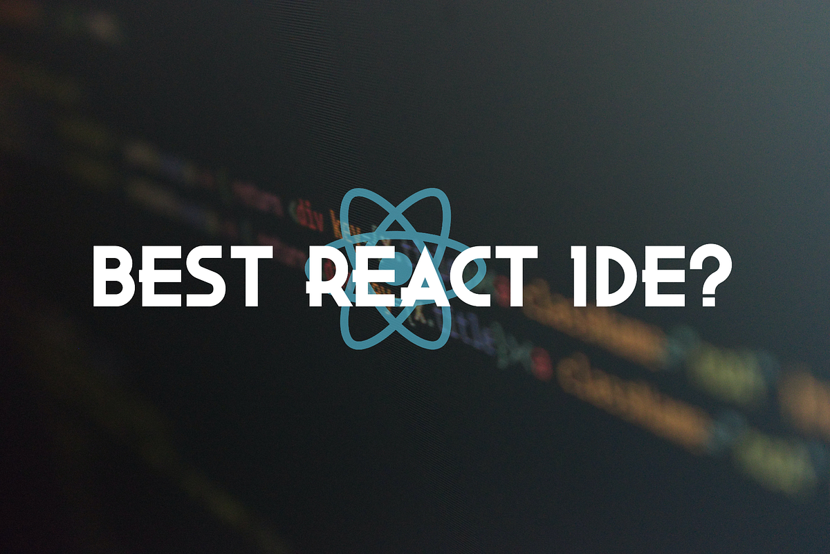 What is the best IDE for React (ReactJS and React Native)? | by ...