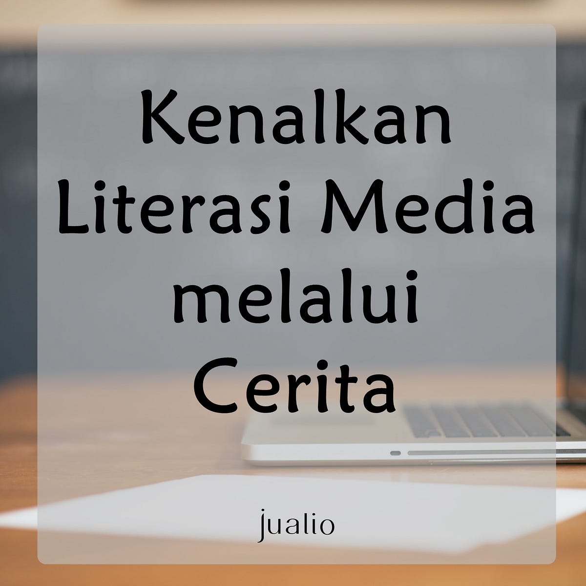 Kenalkan Literasi Media melalui Cerita | by Jualio.com | Medium