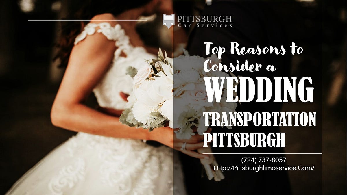 Top Reasons to Consider a Wedding Transportation Pittsburgh | by ...