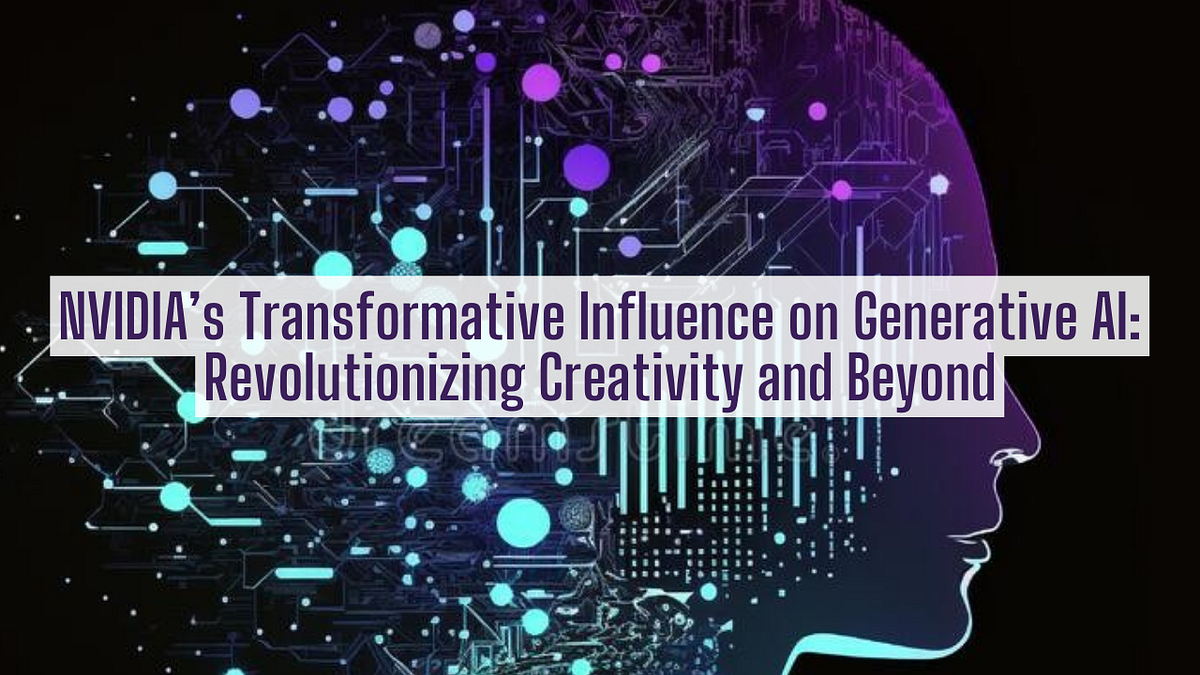 NVIDIA’s Transformative Influence on Generative AI: Revolutionizing ...