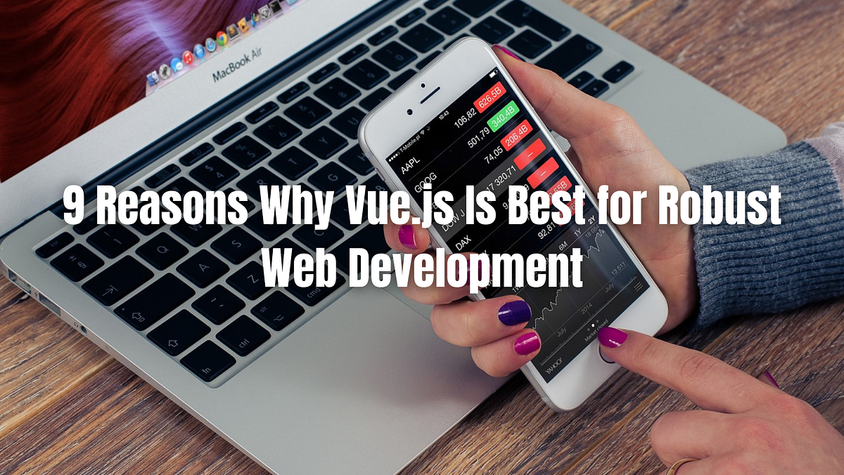Web Development Company Birmingham: 9 Reasons Why Vue.js Is Best for Robust Web Development | by ...