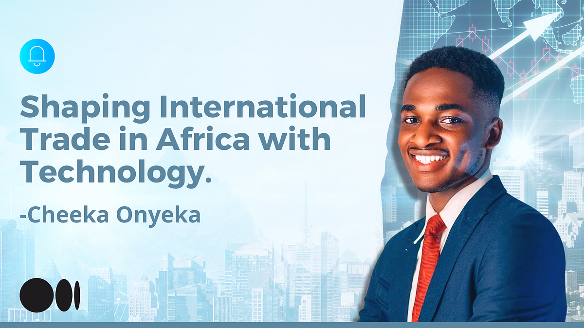 SHAPING INTERNATIONAL TRADE IN AFRICA WITH TECHNOLOGY | by Cheeka Onyeka | Medium