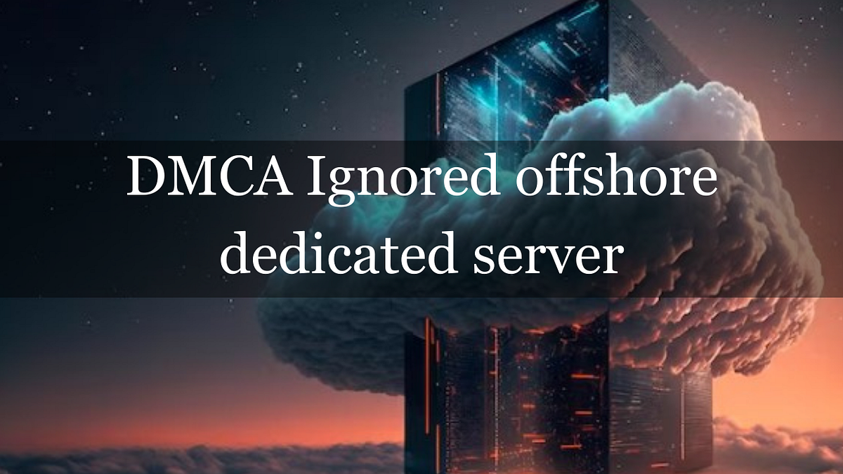 Best Offshore Dedicated Server 2024- 100% DMCA Ignored | by Tanu Vishwakarma | Medium