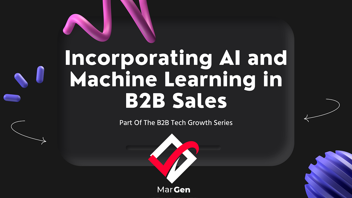 Incorporating AI and Machine Learning in B2B Sales: A Sneak Peek | by MarGen - The Award-Winning ...