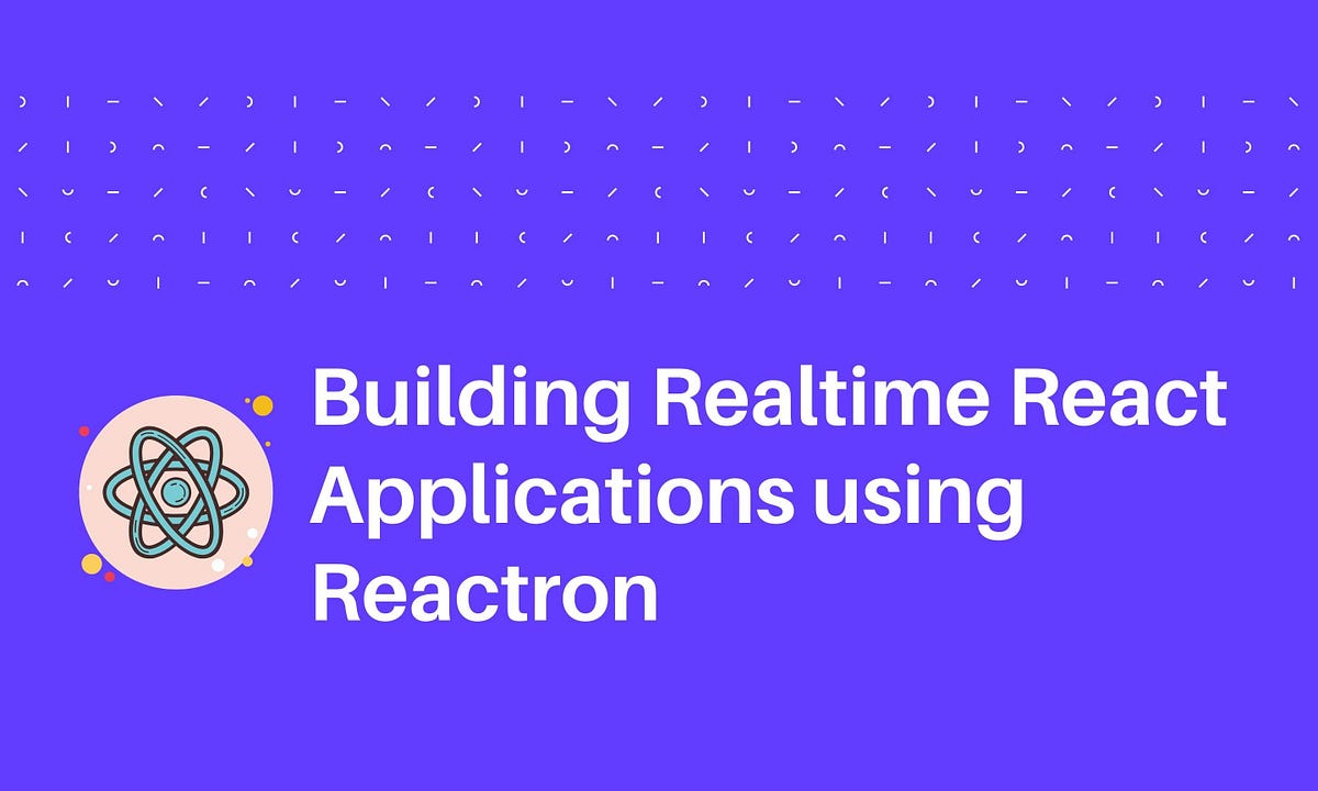 Building realtime React Applications using Reactron | by Charuka Herath ...